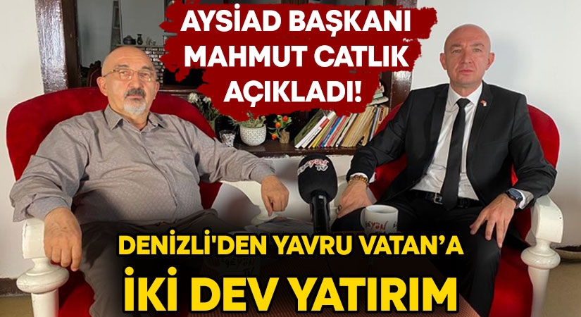 AYSİAD Başkanı Mahmut Catlık açıkladı! Denizli’den Yavru Vatan’a iki ...